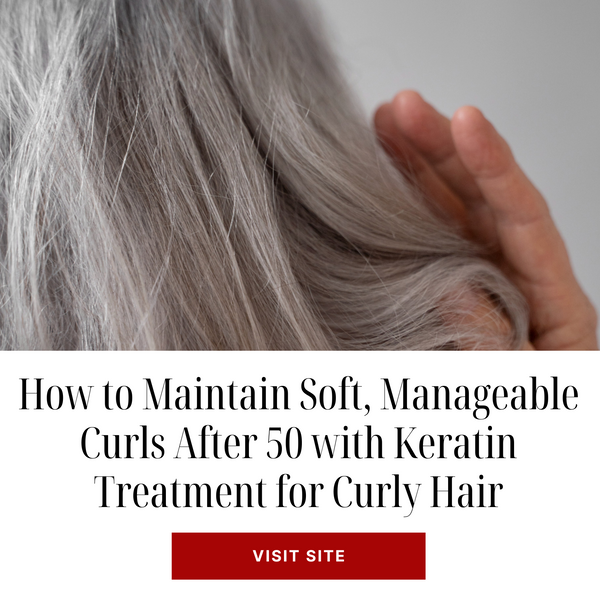 Keratin Treatment for Curly Hair: Keep Soft, Manageable Curls After 50